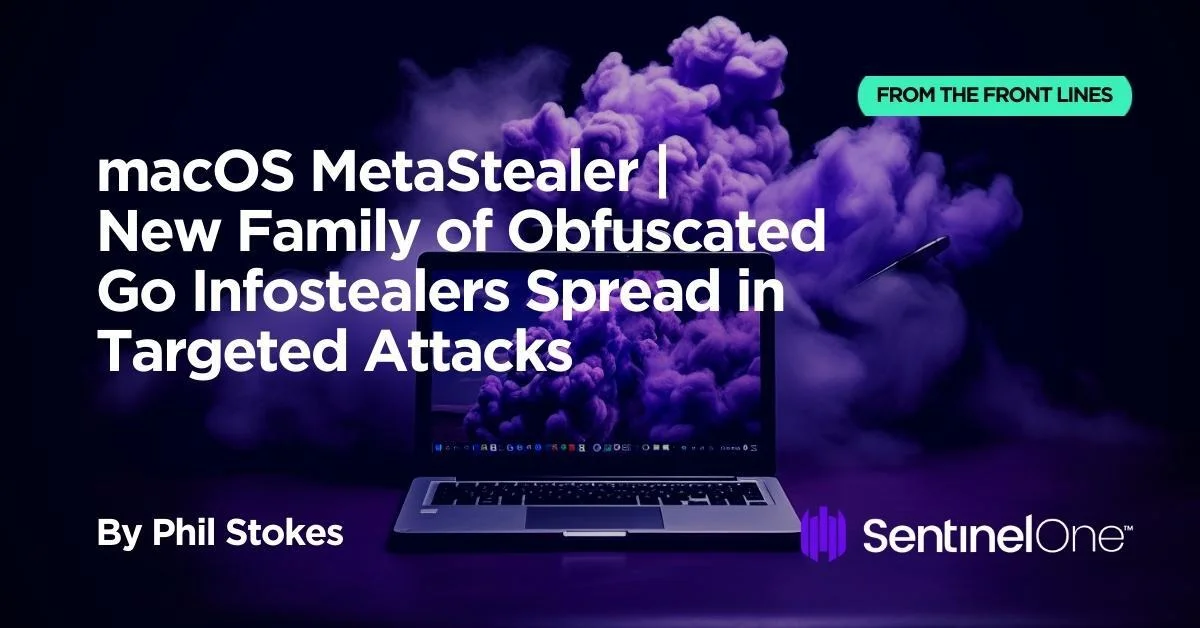 macOS MetaStealer | Infostealers Spread in Targeted Attacks | InfoStealers